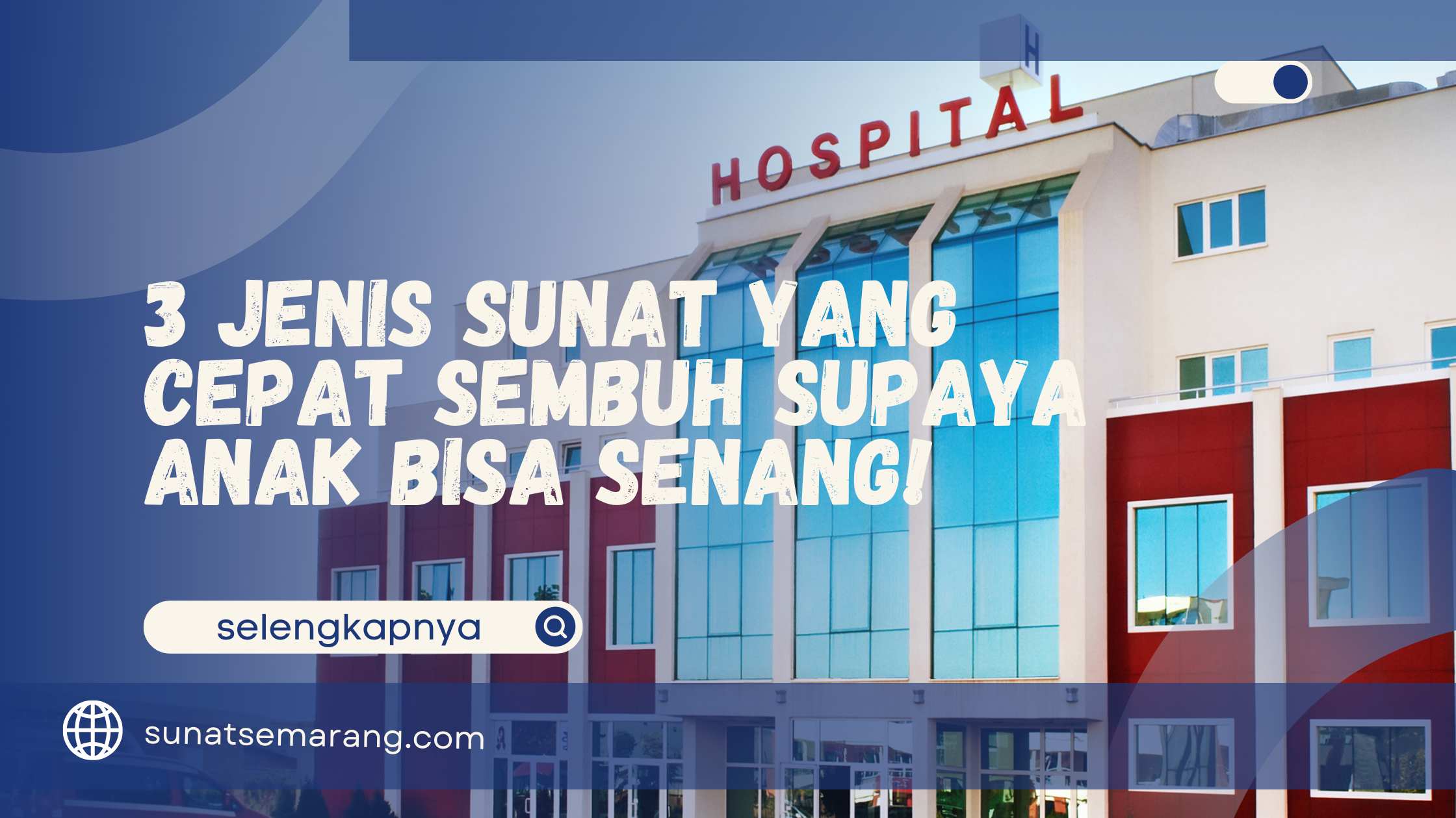 3 Jenis Sunat yang Cepat Sembuh Supaya Anak Bisa Senang!
